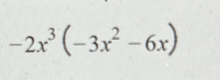 Solved -2x3(-3x2-6x) | Chegg.com