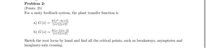 Solved Problem 2: (Points: 25) For a unity feedback system, | Chegg.com