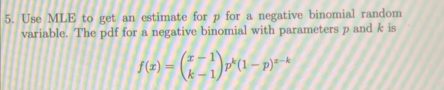 Solved Use MLE to get an estimate for p ﻿for a negative | Chegg.com