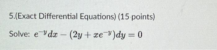 Solved 5.(Exact Differential Equations) (15 points) Solve: | Chegg.com