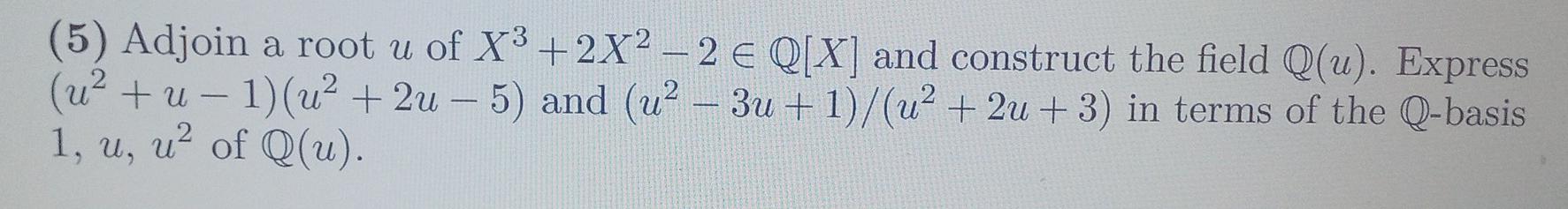 Solved (5) Adjoin a root u of X3+2X2−2∈Q[X] and construct | Chegg.com