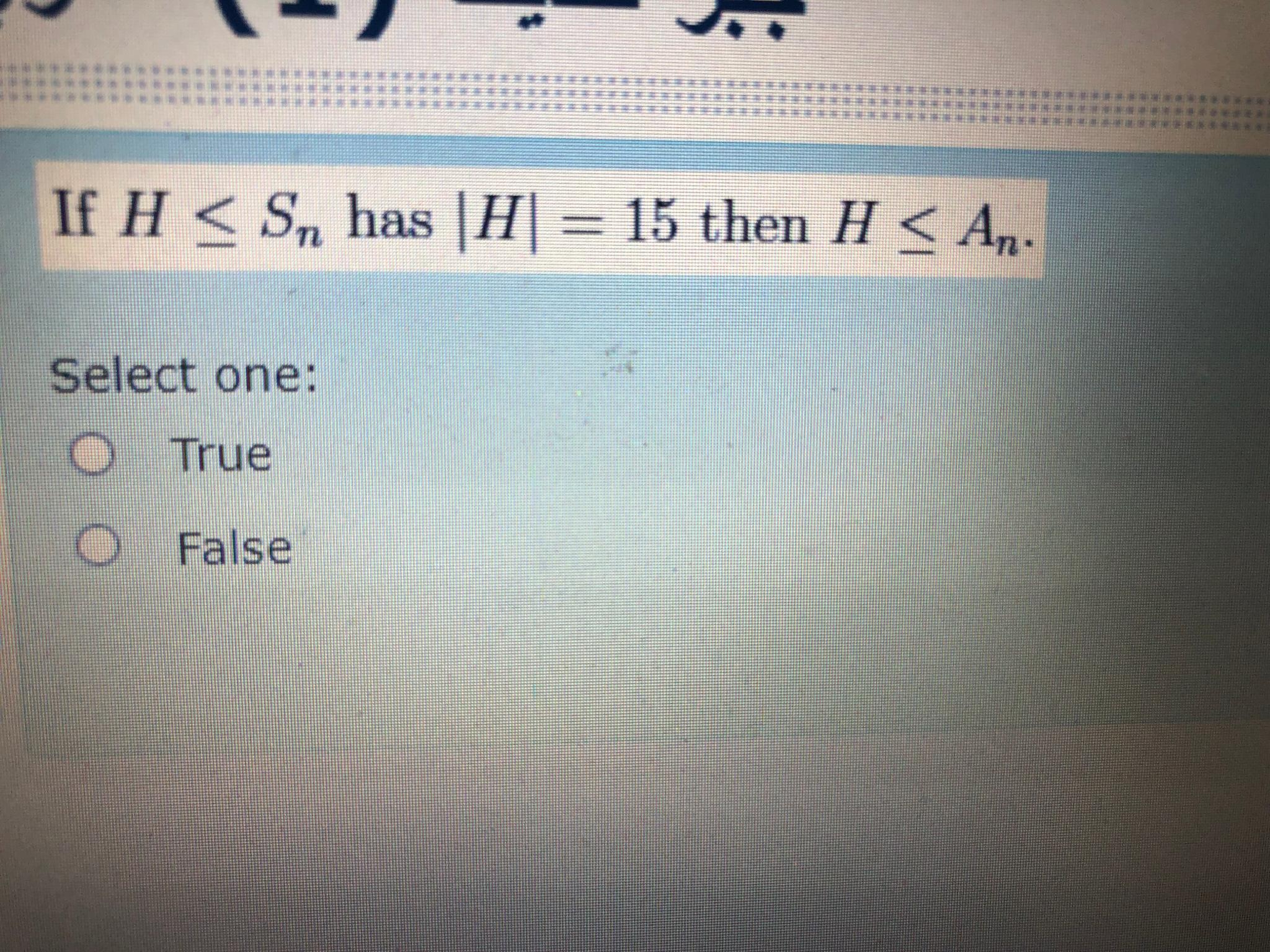 Solved If H≤Sn ﻿has |H|=15 ﻿then H≤An.Select one:TrueFalse | Chegg.com