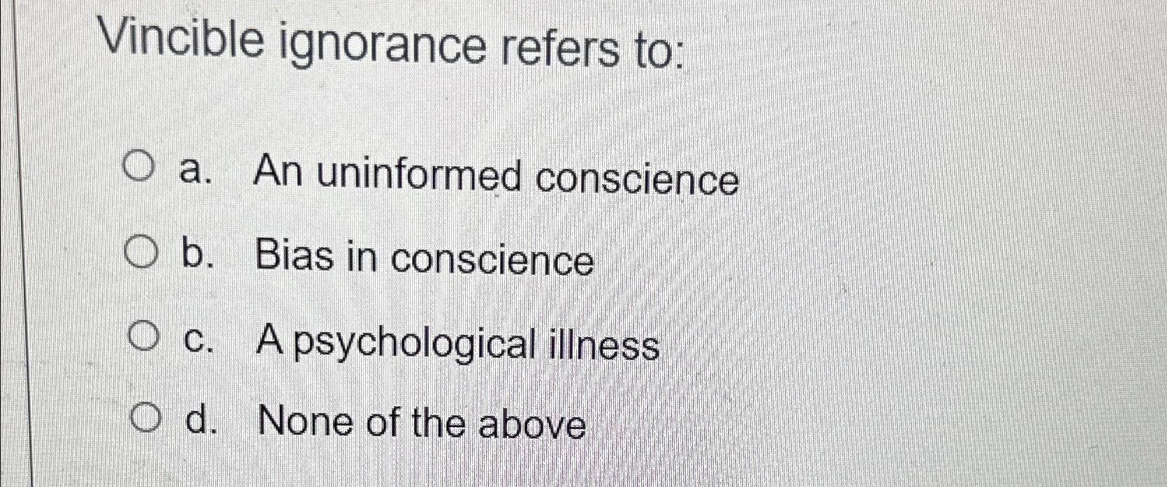 Solved Vincible ignorance refers to:a. ﻿An uninformed | Chegg.com