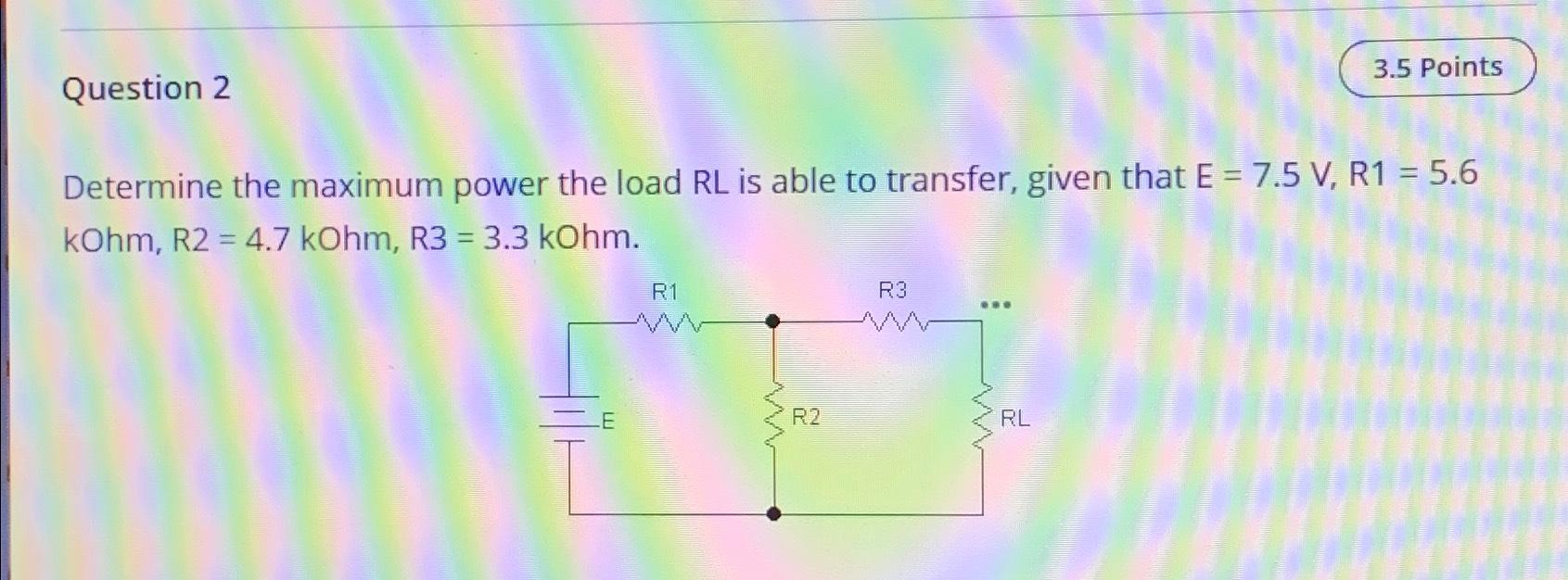 Solved Question 2Determine the maximum power the load RL ﻿is | Chegg.com