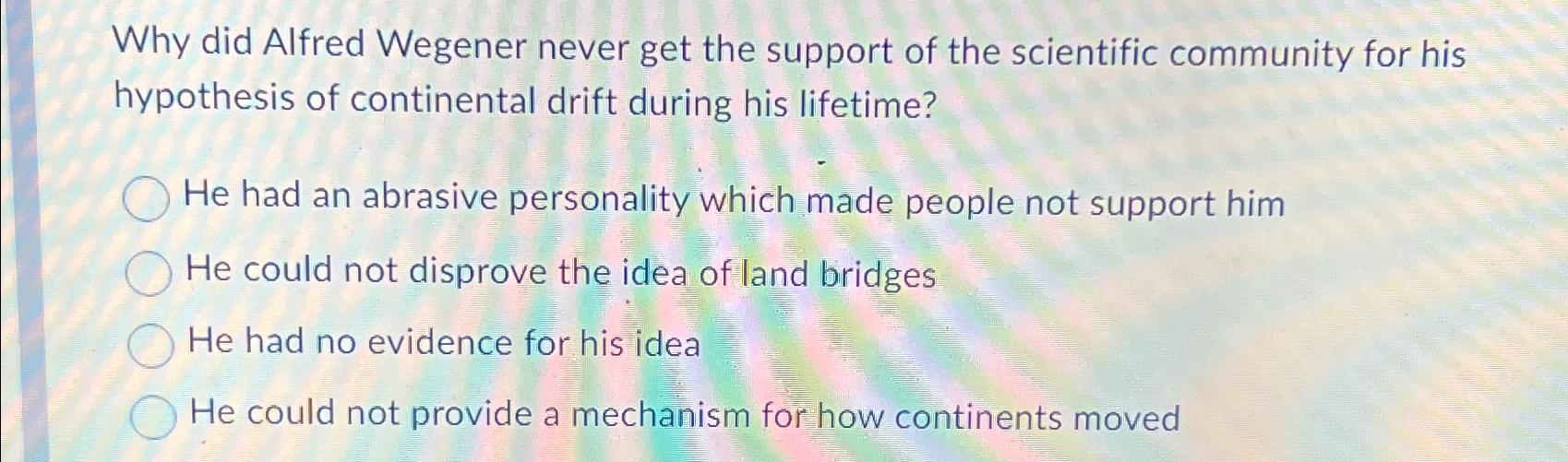Solved Why did Alfred Wegener never get the support of the | Chegg.com
