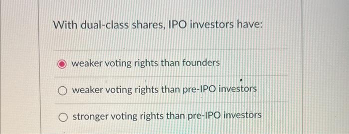 Solved With dual-class shares, IPO investors have: weaker | Chegg.com