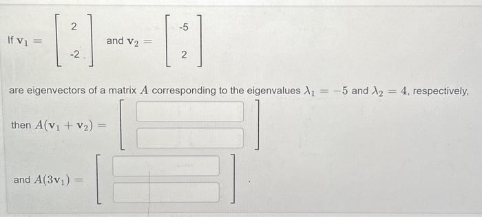 Solved If v1=[2−2] and v2=[−52] are eigenvectors of a matrix | Chegg.com
