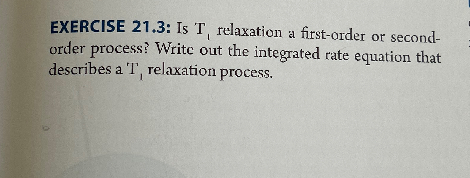 Solved EXERCISE 21.3: Is T1 ﻿relaxation a first-order or | Chegg.com