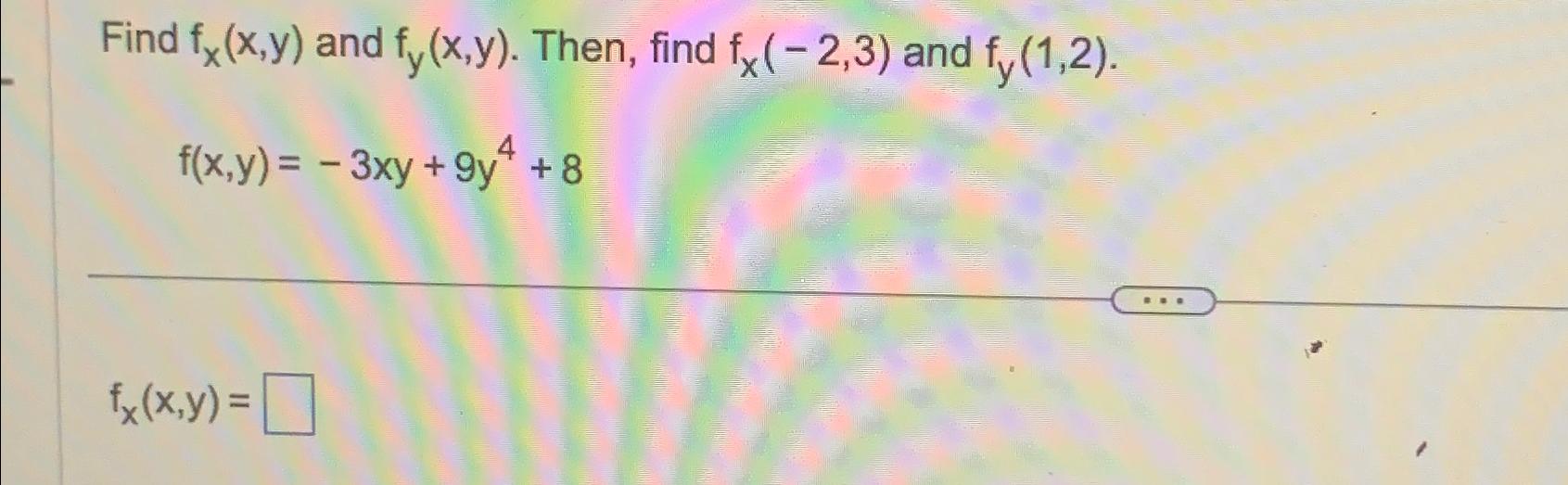 Solved Find fx(x,y) ﻿and fy(x,y). ﻿Then, find fx(-2,3) ﻿and | Chegg.com