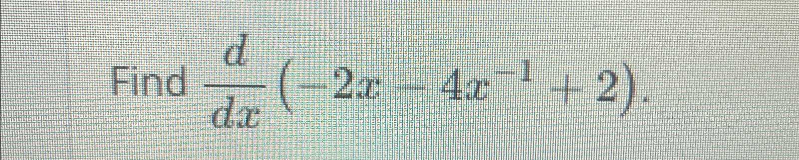 Solved Find ddx(-2x-4x-1+2) | Chegg.com