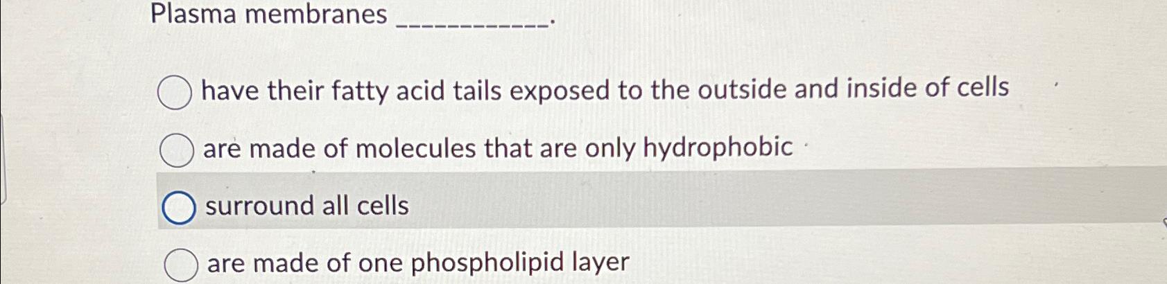 Solved Plasma membraneshave their fatty acid tails exposed | Chegg.com
