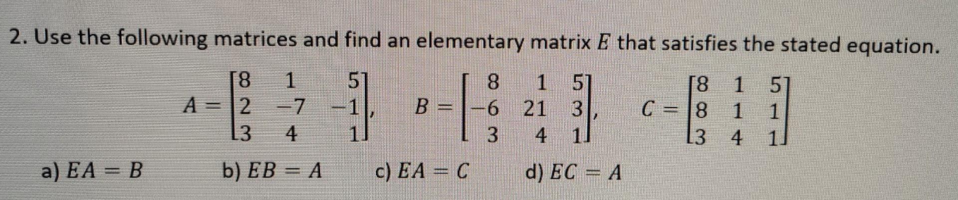 Solved 2. Use the following matrices and find an elementary | Chegg.com