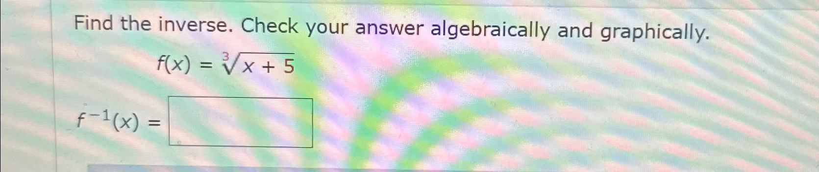 Solved Find the inverse. Check your answer algebraically and | Chegg.com