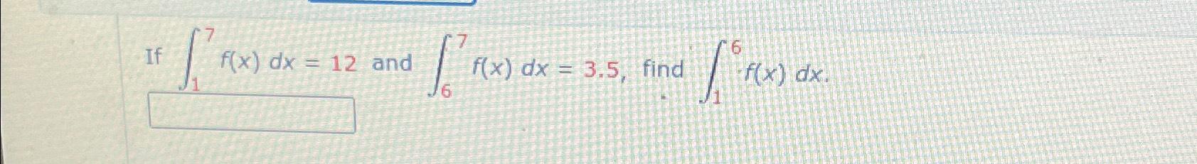Solved If ∫17f(x)dx=12 ﻿and ∫67f(x)dx=3.5, ﻿find ∫16f(x)dx | Chegg.com