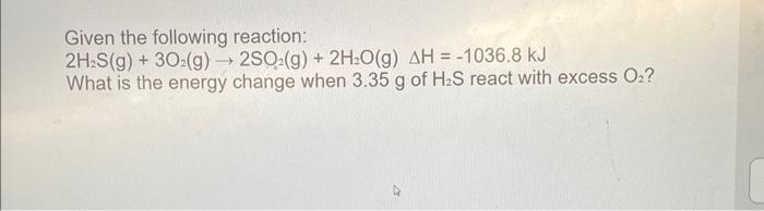 Solved Given the following reaction: 2H2 S( g)+3O2( g)→2SO2( | Chegg.com