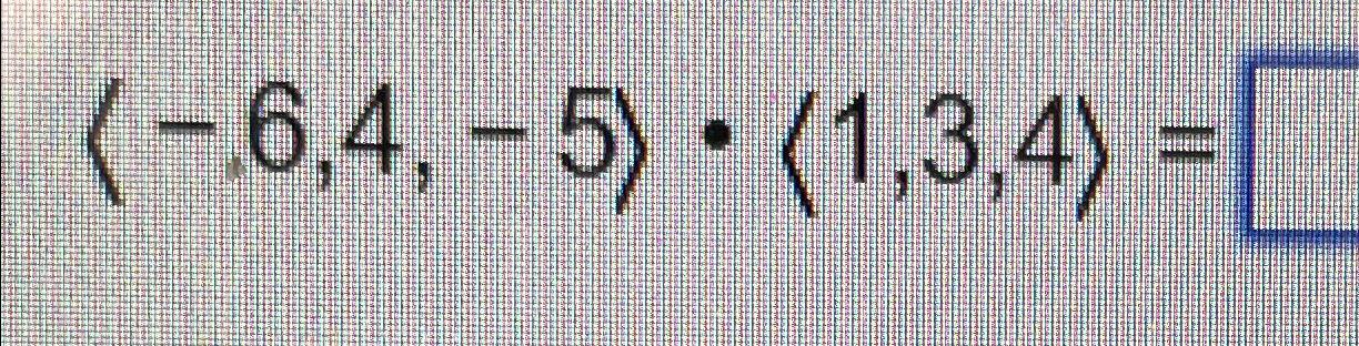 Solved (:-,6,4,-5:)*(:1,3,4:)= | Chegg.com