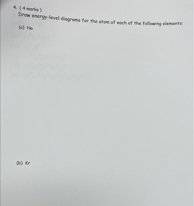 Solved 4. (4 marks) Draw energy-level diagrams for the atom | Chegg.com
