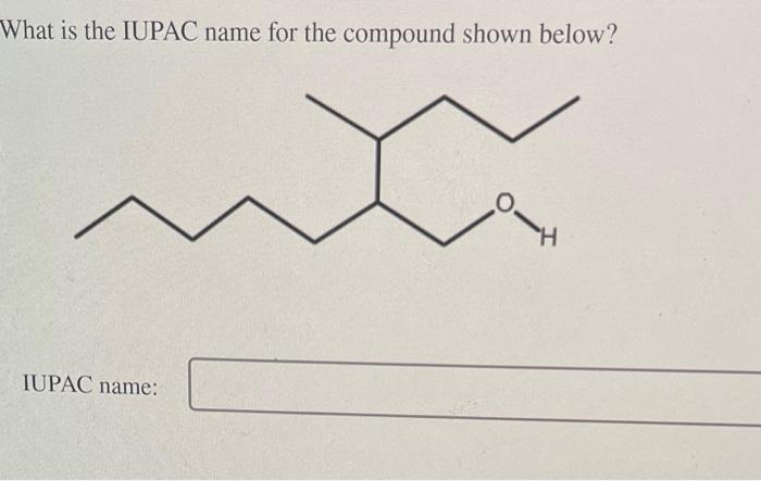 Solved What is the IUPAC name for the compound shown below? | Chegg.com