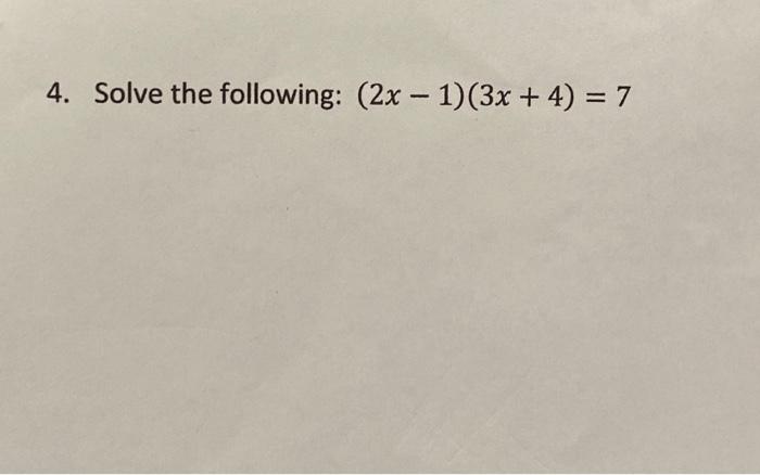 Solved 4. Solve the following: (2x - 1)(3x+4)= 7im so | Chegg.com Solved 4. Solve the following: (2x - 1)(3x+4)= 7im so | Chegg.com