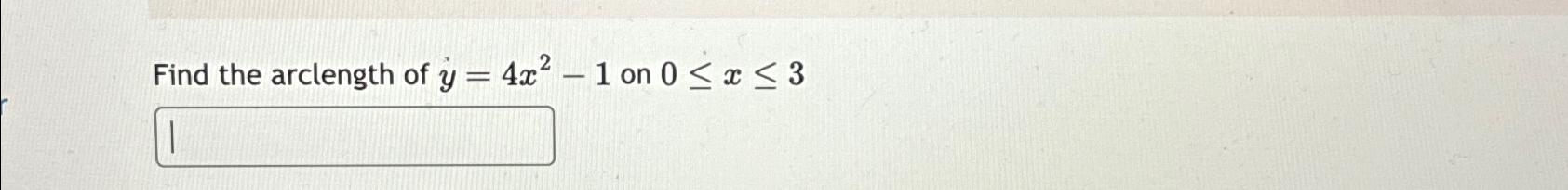 Solved Find the arclength of y=4x2-1 ﻿on 0≤x≤3 | Chegg.com