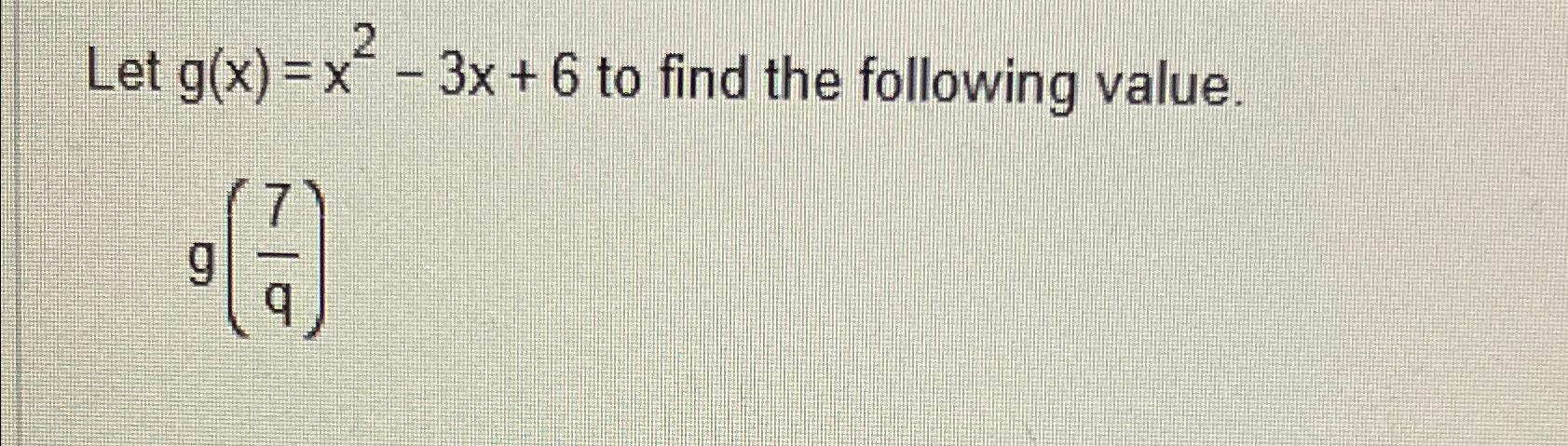 Solved Let g(x)=x2-3x+6 ﻿to find the following value.g(7q) | Chegg.com