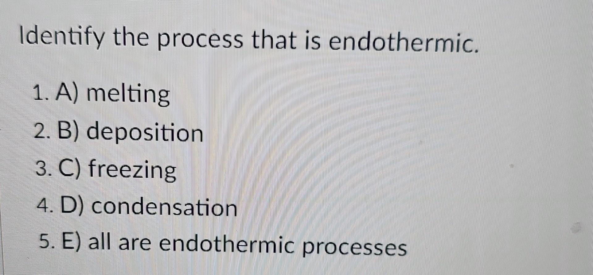 Solved Identify the process that is endothermic. 1. A) | Chegg.com