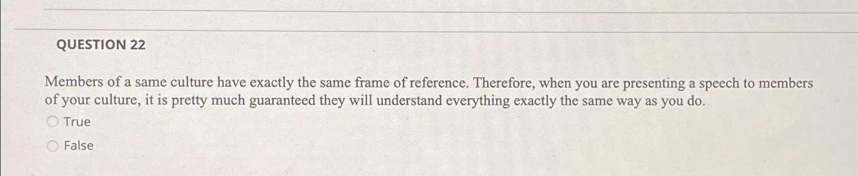 Solved QUESTION 22Members of a same culture have exactly the | Chegg.com