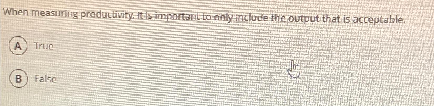 Solved When measuring productivity, it is important to only | Chegg.com
