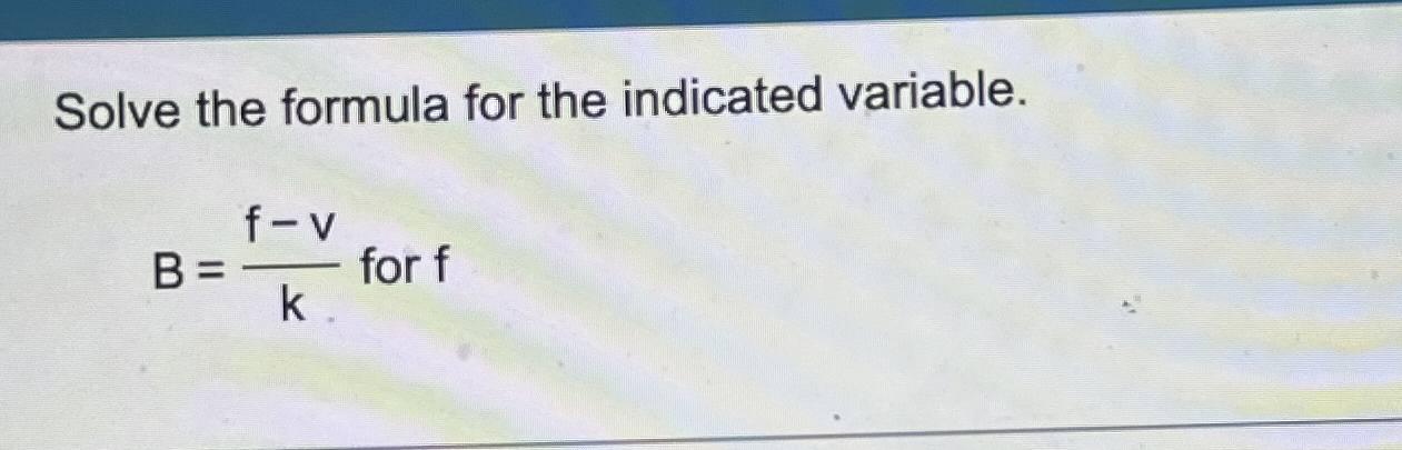 Solved Solve the formula for the indicated variable.B=f-vk | Chegg.com