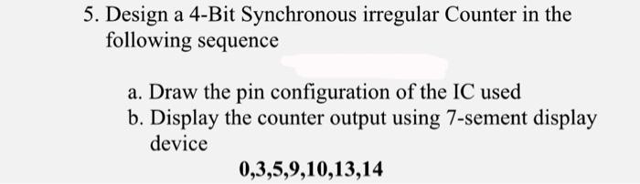 Solved 5. Design a 4-Bit Synchronous irregular Counter in | Chegg.com