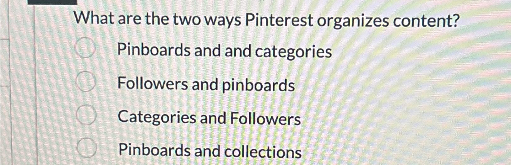Solved What are the two ways Pinterest organizes | Chegg.com