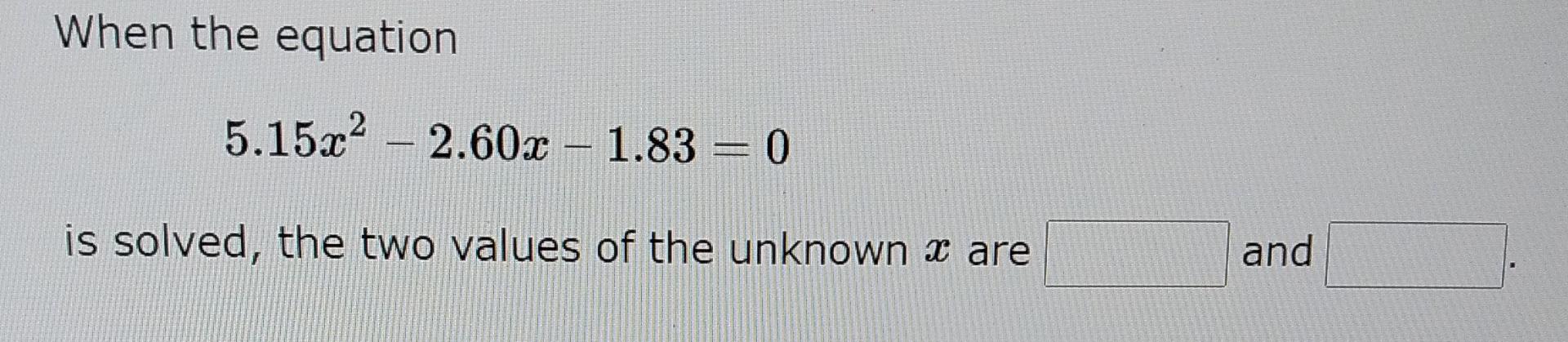 Solved When the equation 5.15x2 – 2.60x – 1.83 = 0 is | Chegg.com