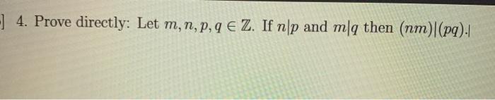 Solved -] 4. Prove directly: Let m, n, p, q E Z. If n p and | Chegg.com