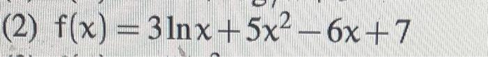 Solved (2) f(x)=3lnx+5x2−6x+7 | Chegg.com