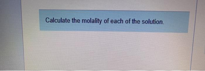 Solved Calculate the molality of each of the solution. | Chegg.com