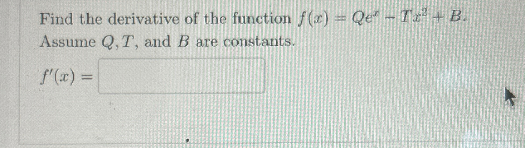 Solved Find the derivative of the function f(x)=Qex-Tx2+B. | Chegg.com