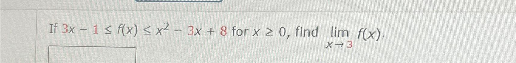 Solved If 3x-1≤f(x)≤x2-3x+8 ﻿for x≥0, ﻿find limx→3f(x) | Chegg.com