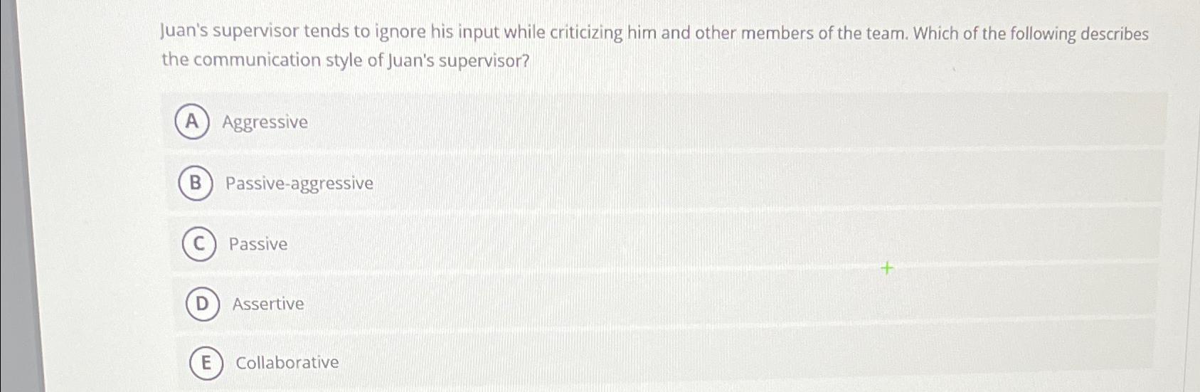 Solved Juan's supervisor tends to ignore his input while | Chegg.com