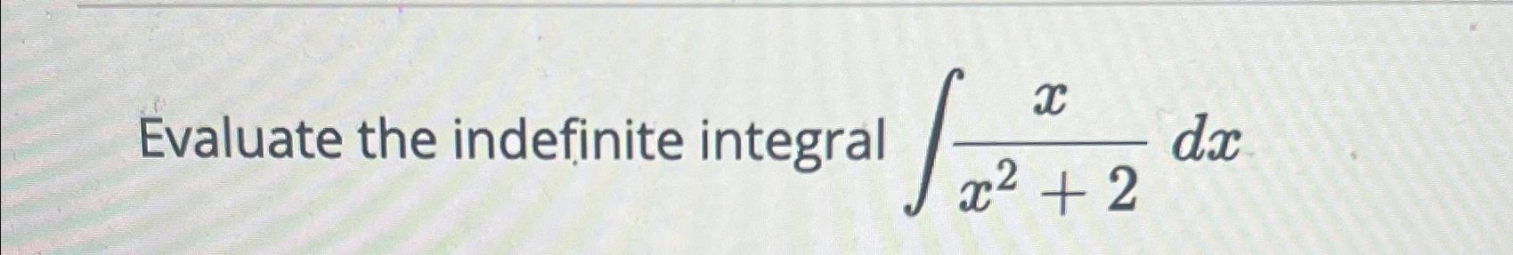 Solved Evaluate the indefinite integral ∫﻿﻿xx2+2dx | Chegg.com