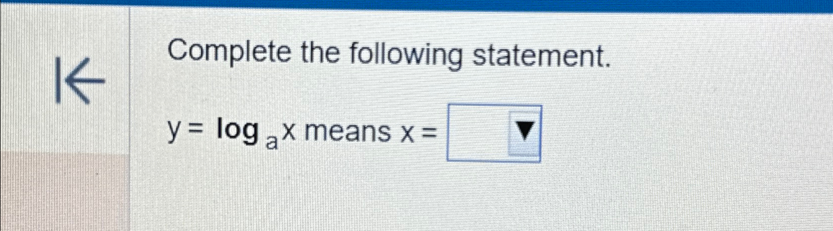 Solved Complete the following statement.y=logax ﻿means x= | Chegg.com