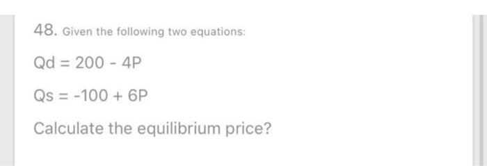 Solved 48. Given the following two equations: Qd = 200 - 4P | Chegg.com