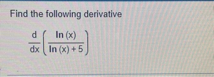 Solved Find the following derivative dxd(ln(x)+5ln(x)) | Chegg.com
