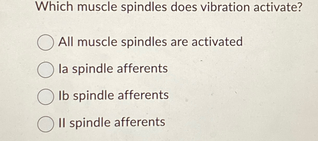 Solved Which muscle spindles does vibration activate?All | Chegg.com