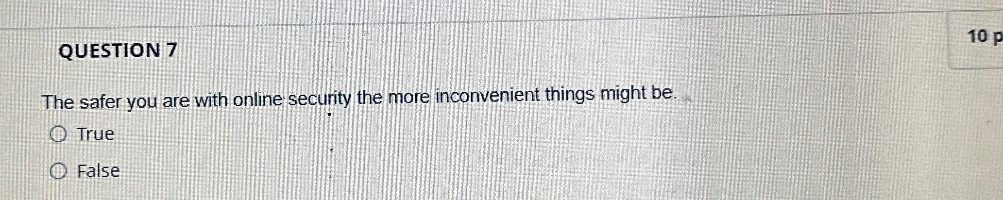 Solved QUESTION 7The safer you are with online security the | Chegg.com