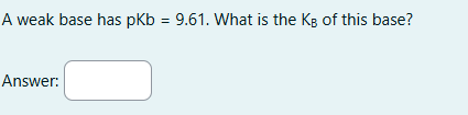 Solved A weak base has pKb=9.61. ﻿What is ﻿the KB of ﻿this | Chegg.com