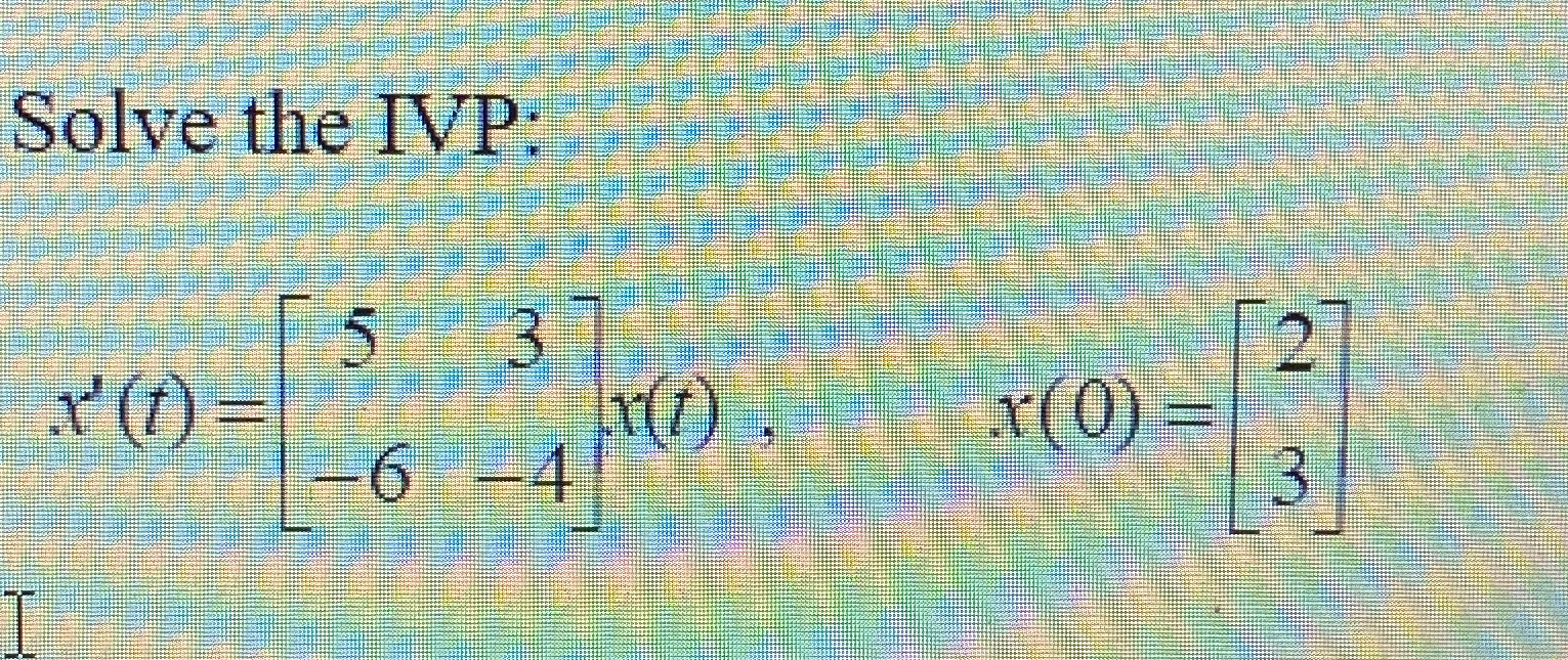 Solved Solve the IVP:x'(t)=[53-6-4]x(t),x(0)=[23] | Chegg.com