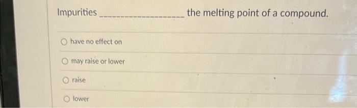 Solved Impurities the melting point of a compound. have no | Chegg.com