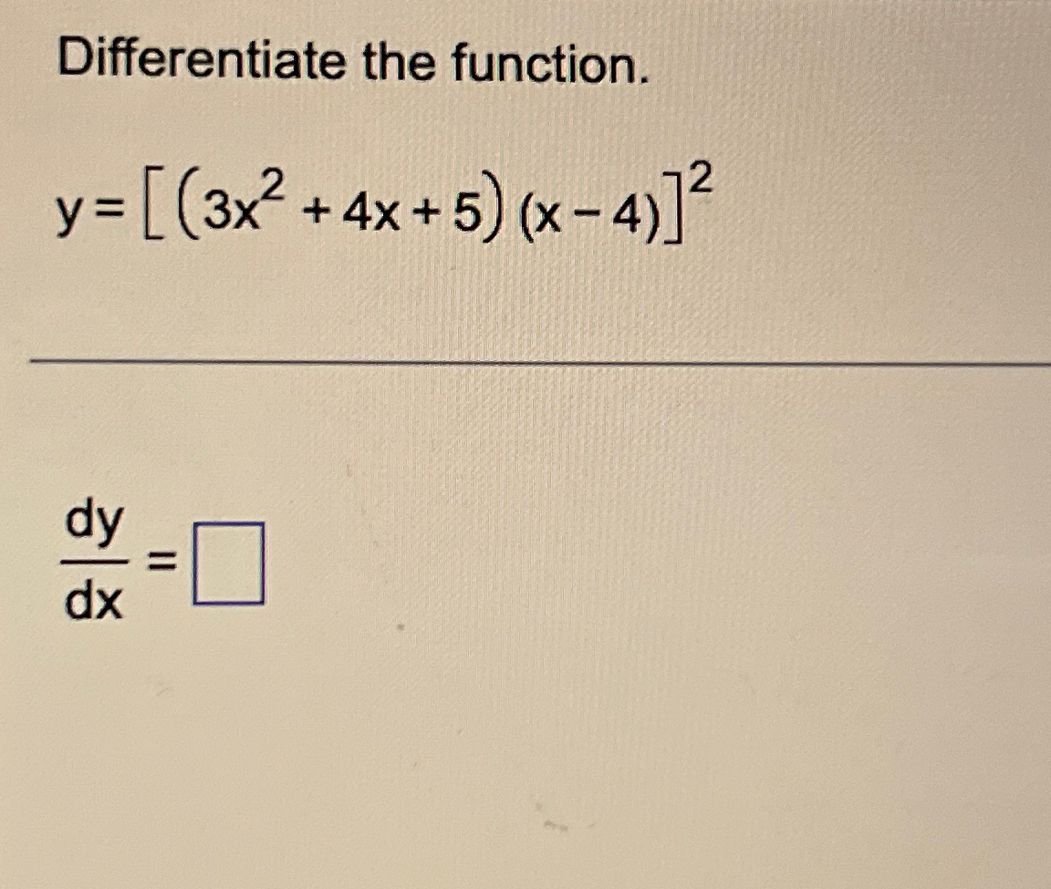 Solved Differentiate the function.y=[(3x2+4x+5)(x-4)]2dydx= | Chegg.com
