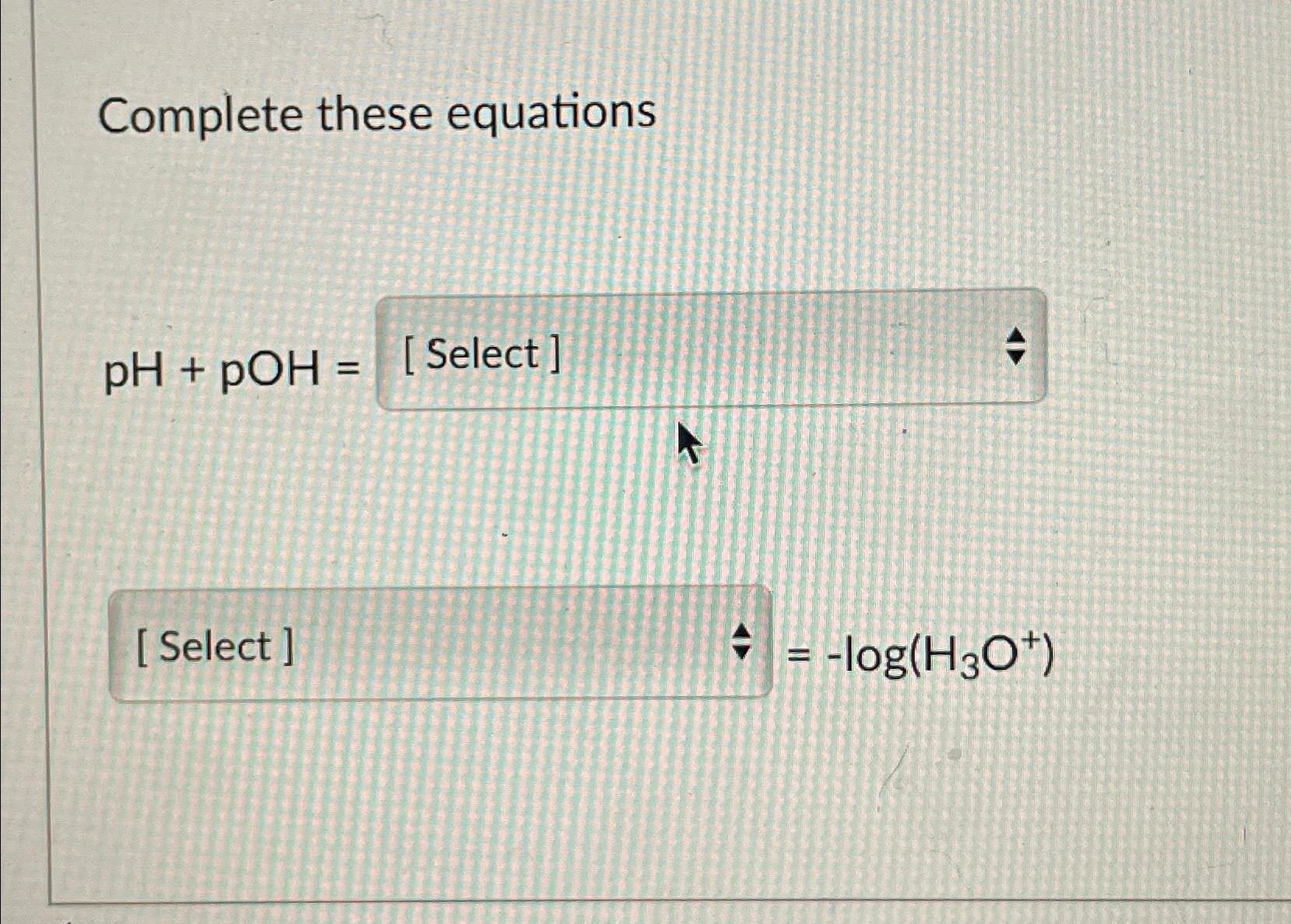 Solved Complete these equationspH+pOH==-log(H3O+) | Chegg.com