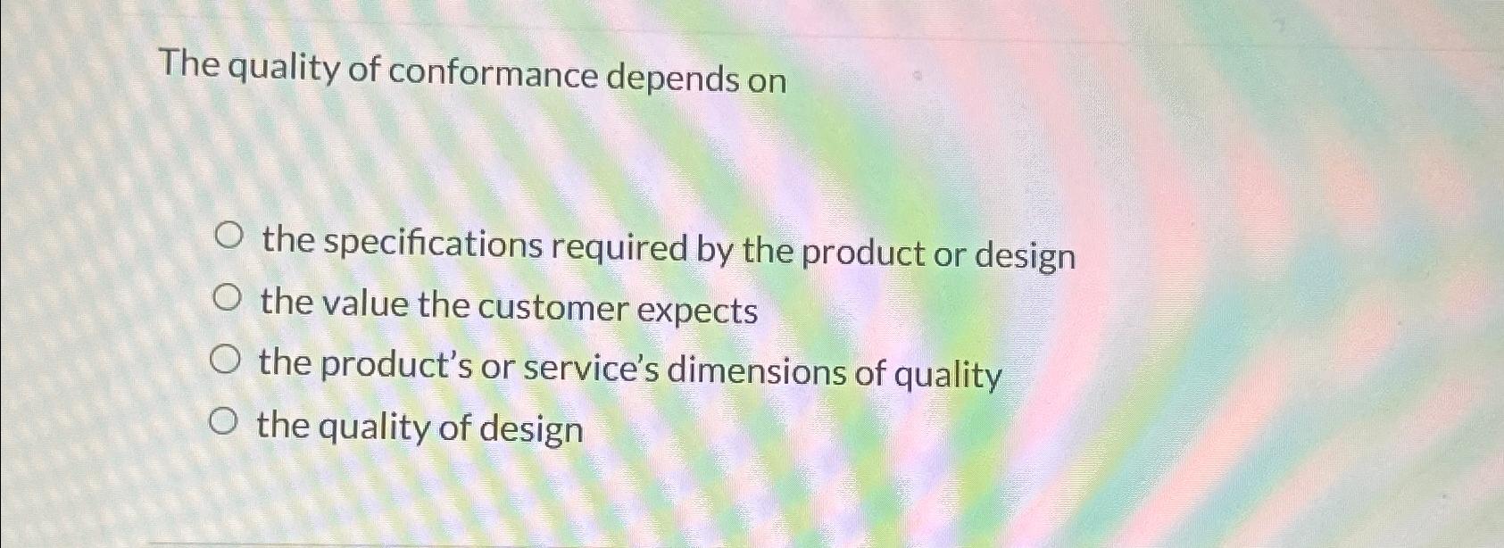 Solved The quality of conformance depends onthe | Chegg.com